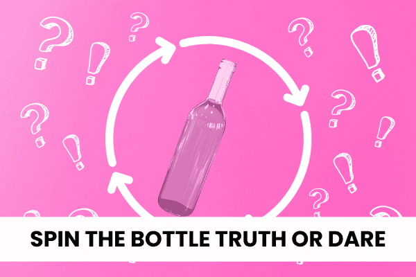 125 Spicy Spin The Bottle Truth Or Dare Questions Bold And Bubbly